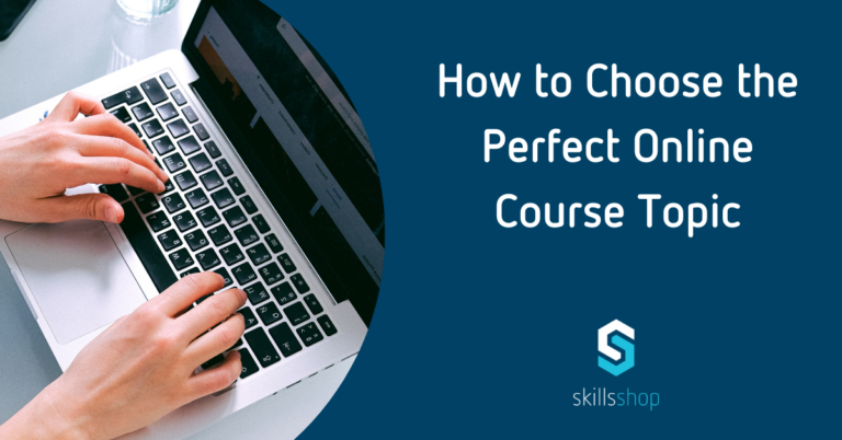 How to Choose the Perfect Online Course Topic - Skills Shop